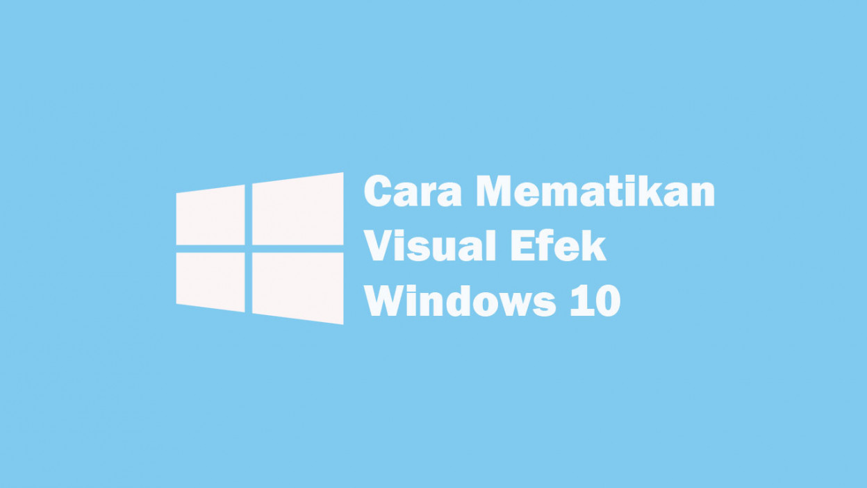 Cara Mematikan Visual Effect Windows 10 dengan Mudah